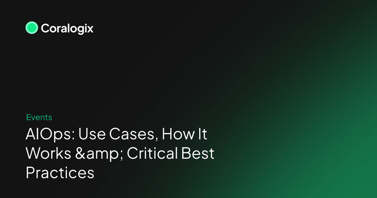 AIOps: Use Cases, How It Works & Critical Best Practices - Coralogix
